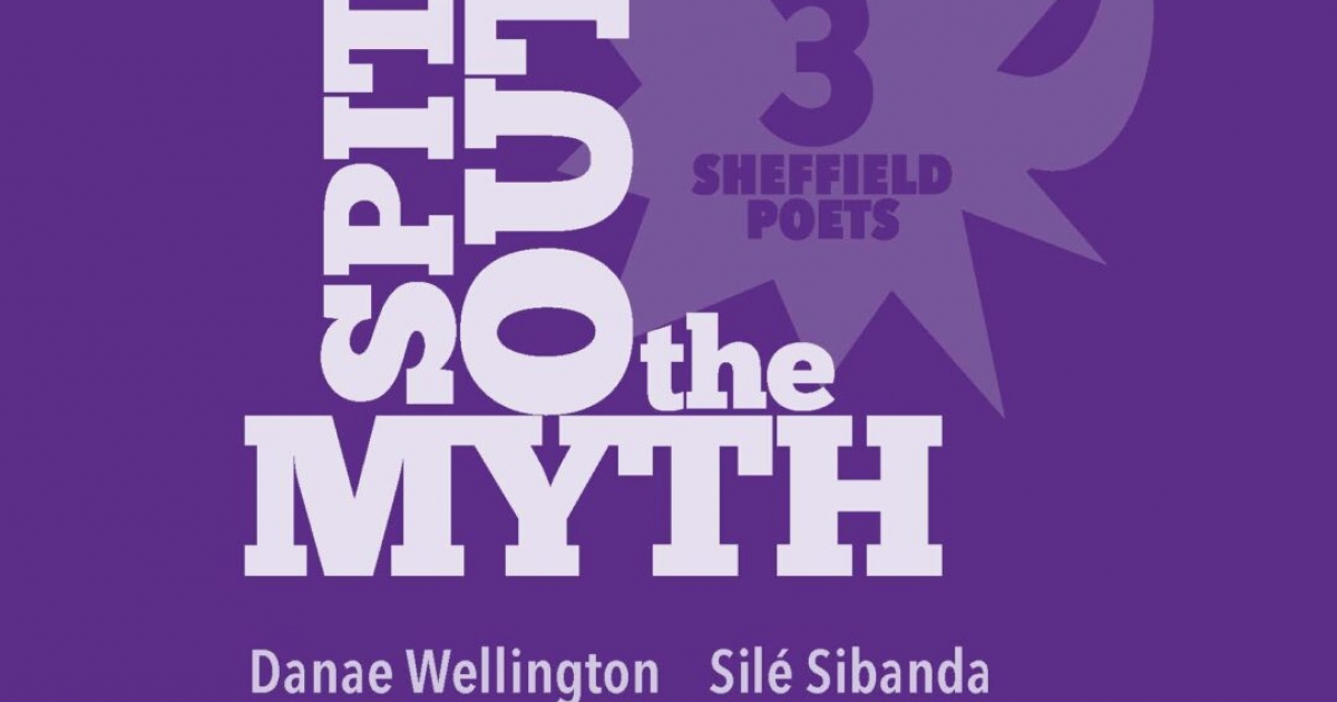 Spit Out the Myth: Three Sheffield Poets – Danae Wellington, Silé ...